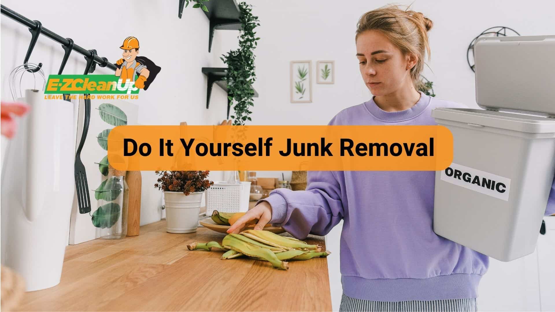 Do It Yourself Junk Removal: Ultimate Guide 🚮 - EZ CleanUp