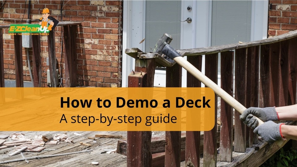 How to Demo a Deck: A Quick Step-by-Step Guide - EZ CleanUp