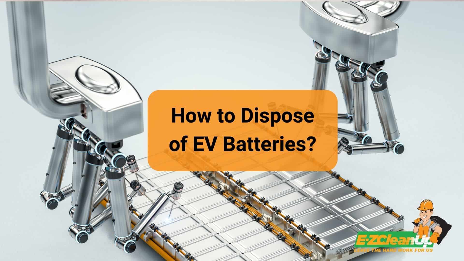 How to Dispose of EV Batteries: 3 Best Options - EZ CleanUp
