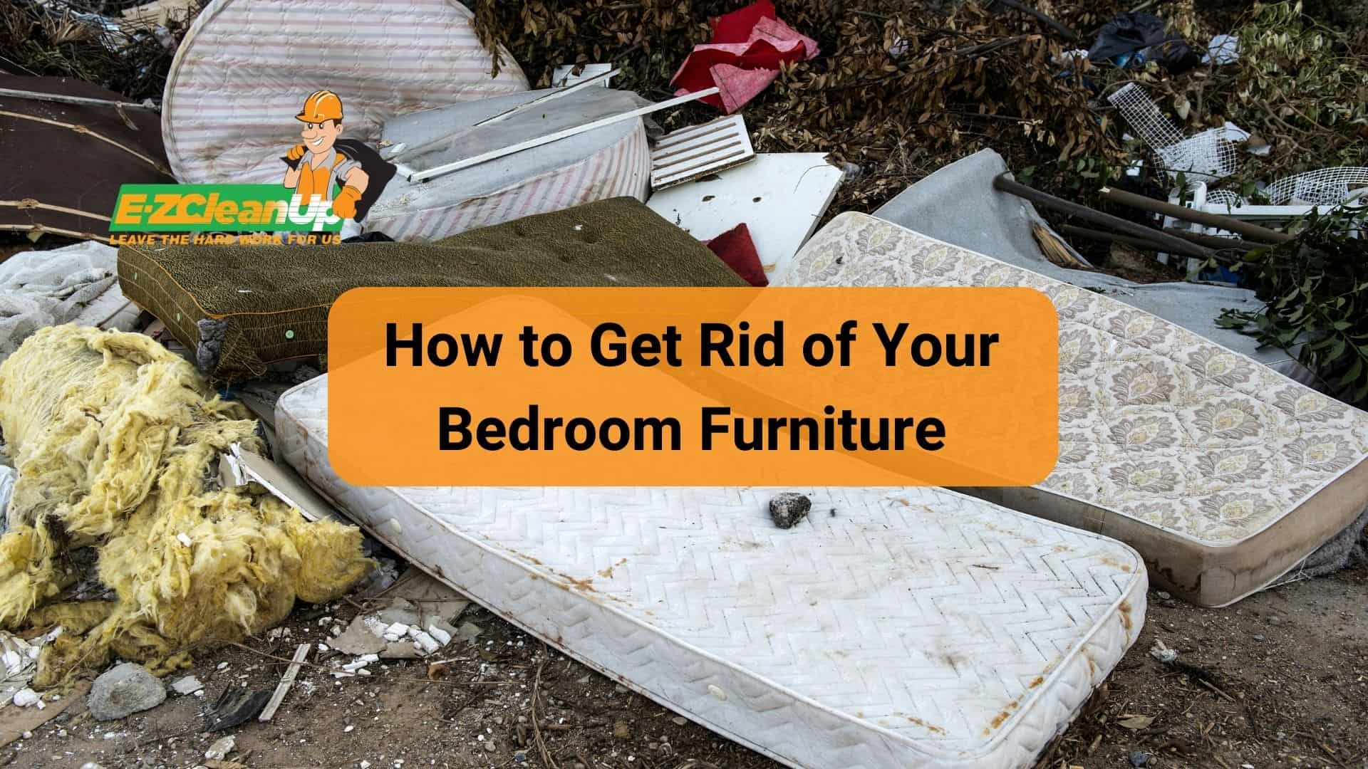How to Get Rid of Your Bedroom Furniture: Ultimate Guide - EZ