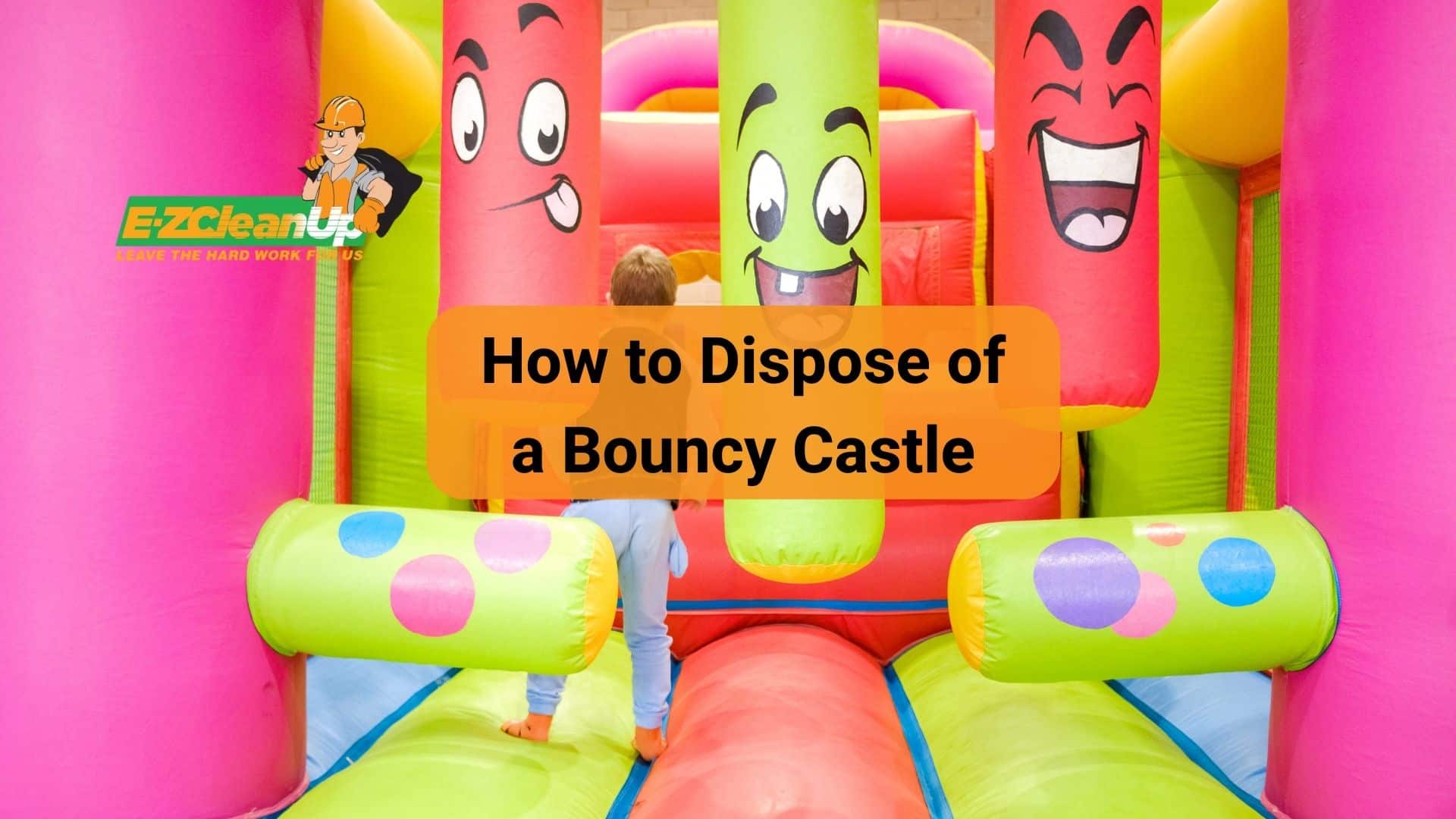 How to Dispose of a Bouncy Castle: Useful Guide - EZ CleanUp