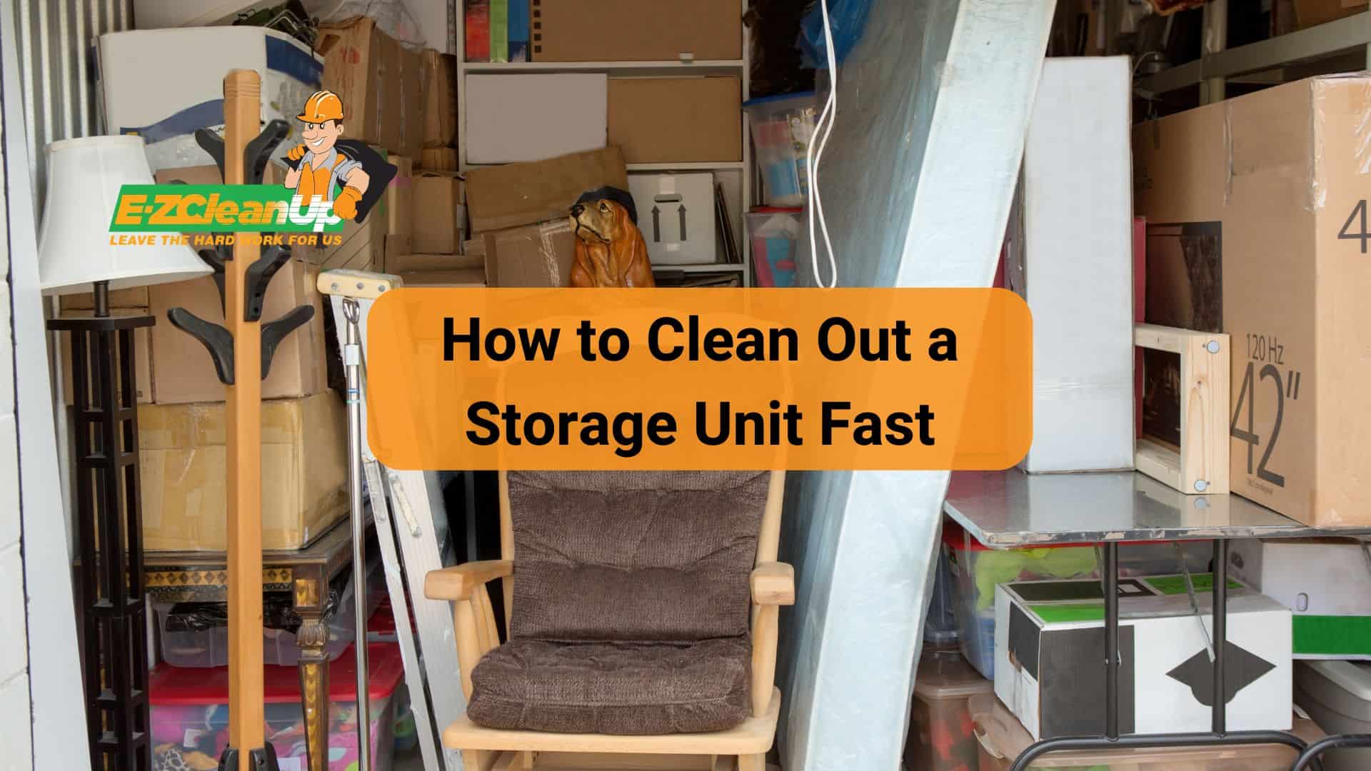 How to Clean Out a Storage Unit Fast: Complete Guide - EZ Cleanup