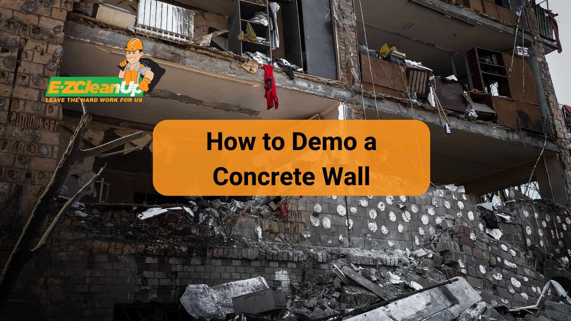How to Demo a Concrete Wall: Learn from the Pros - EZ CleanUp