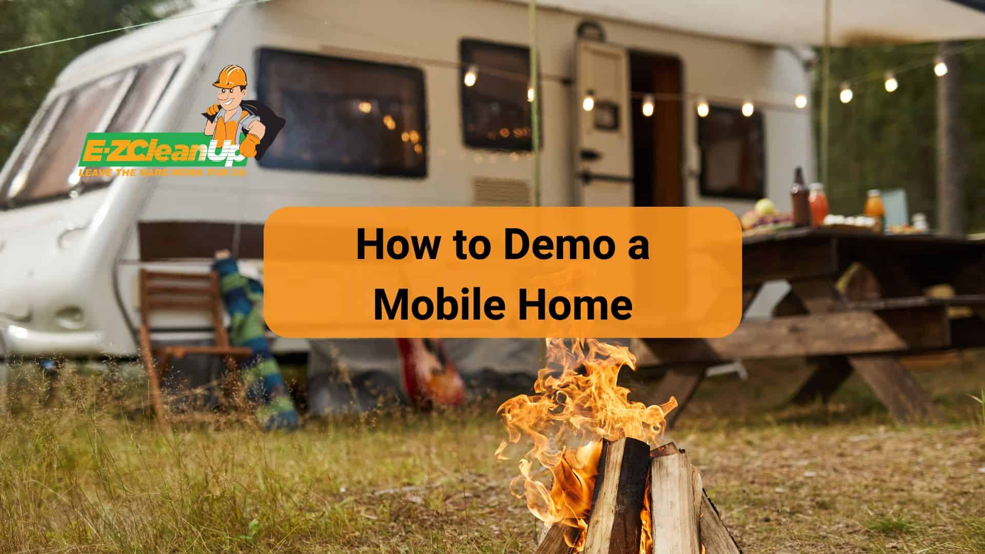 How to Demo a Mobile Home: Complete Guide 🚌- EZ CleanUp