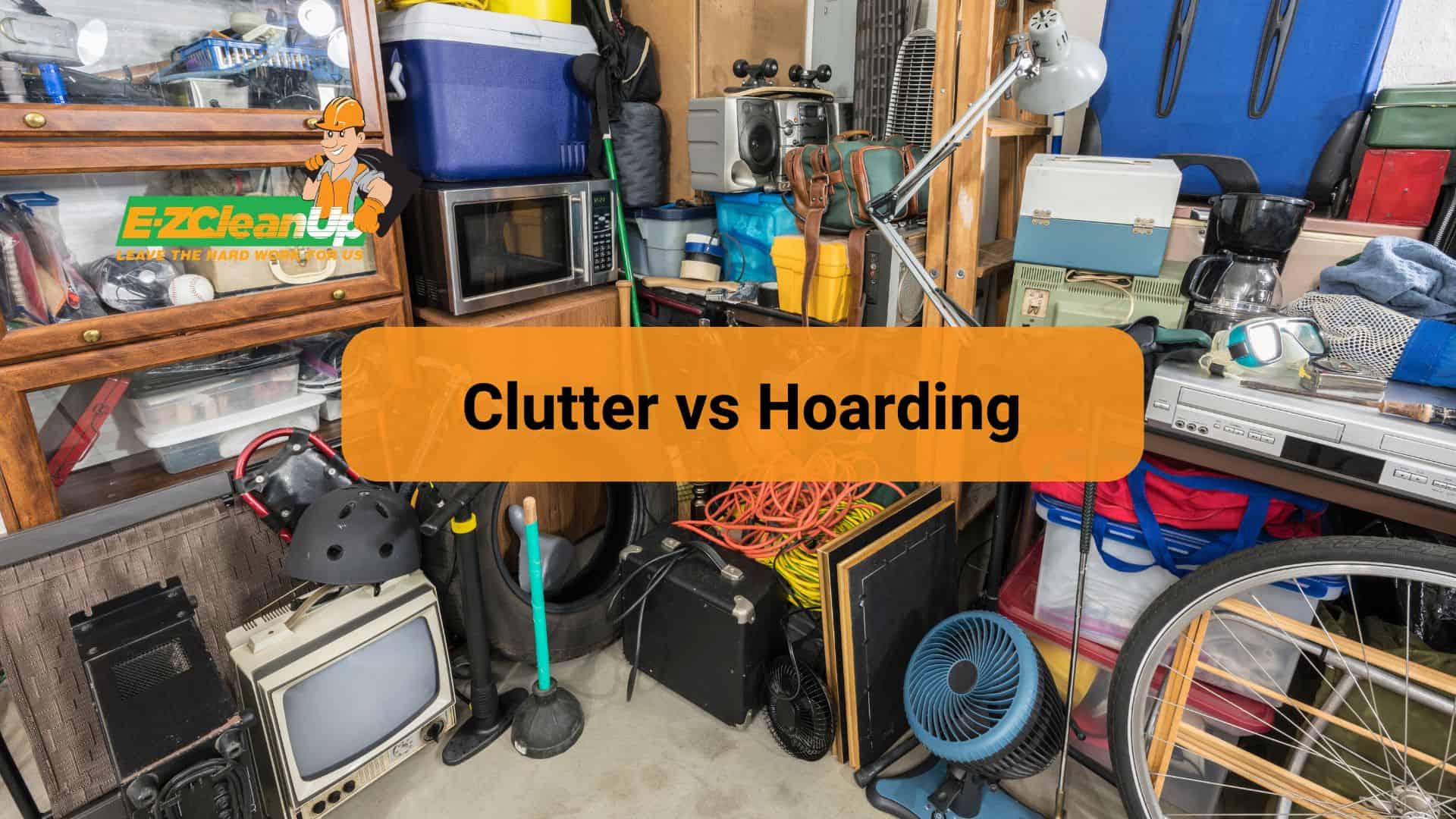 Clutter vs Hoarding: Expert Tips - EZ CleanUp