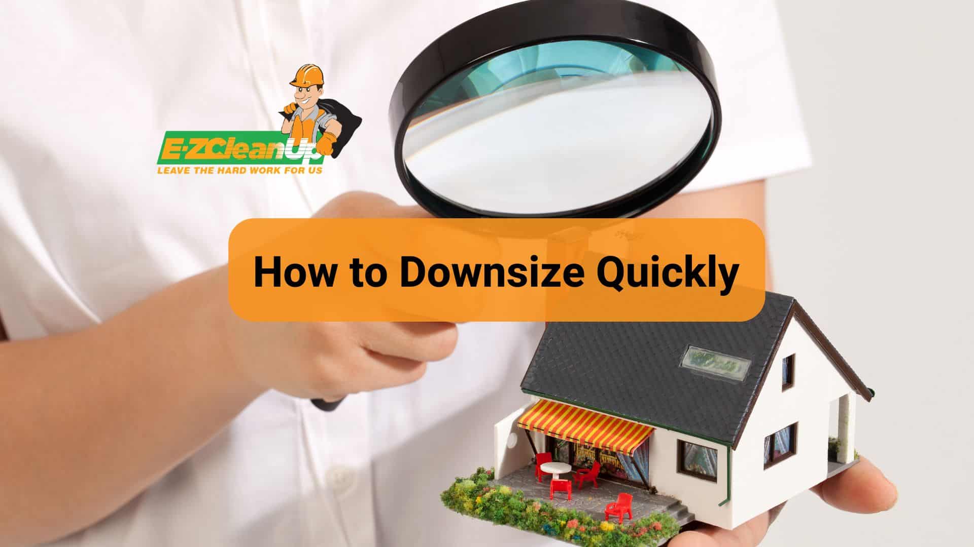 How to Downsize Quickly: Expert Tips and Guide - EZ CleanUp