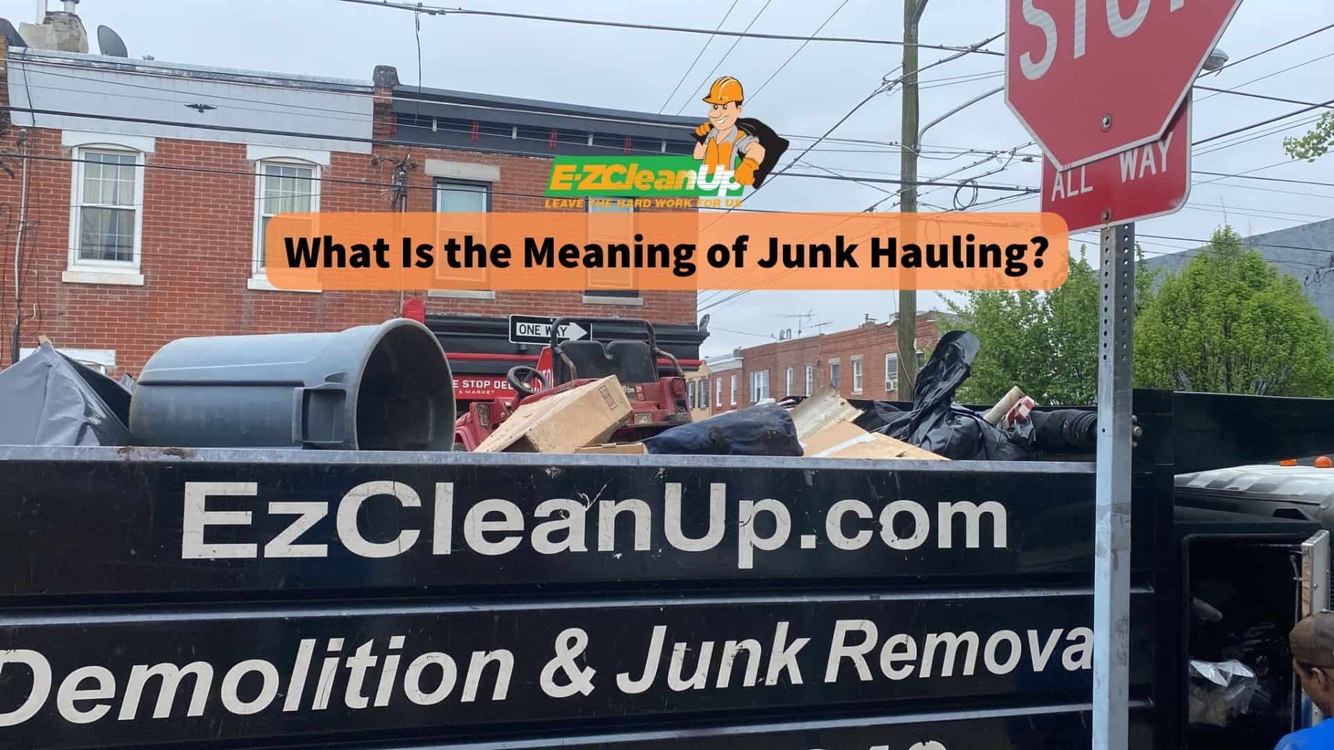 What Is the Meaning of Junk Hauling? 🚛 - EZ CleanUp
