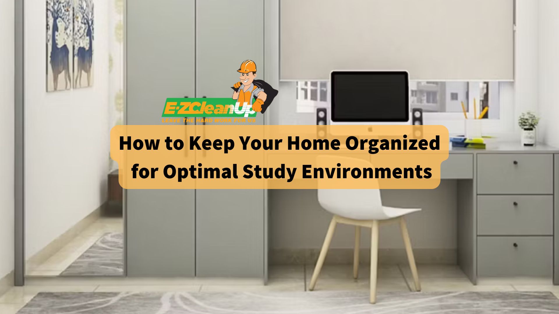 Keep Your Home Organized for Optimal Studying 📚- EZ CleanUp